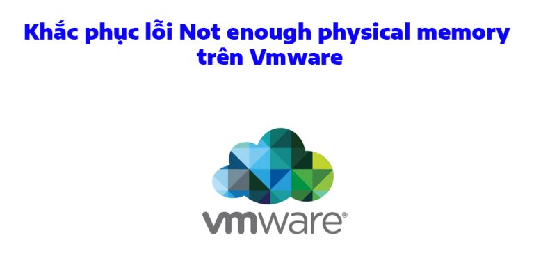 Khắc Phục Lỗi Not Enough Physical Memory Trên Vmware - Sài Gòn Computer